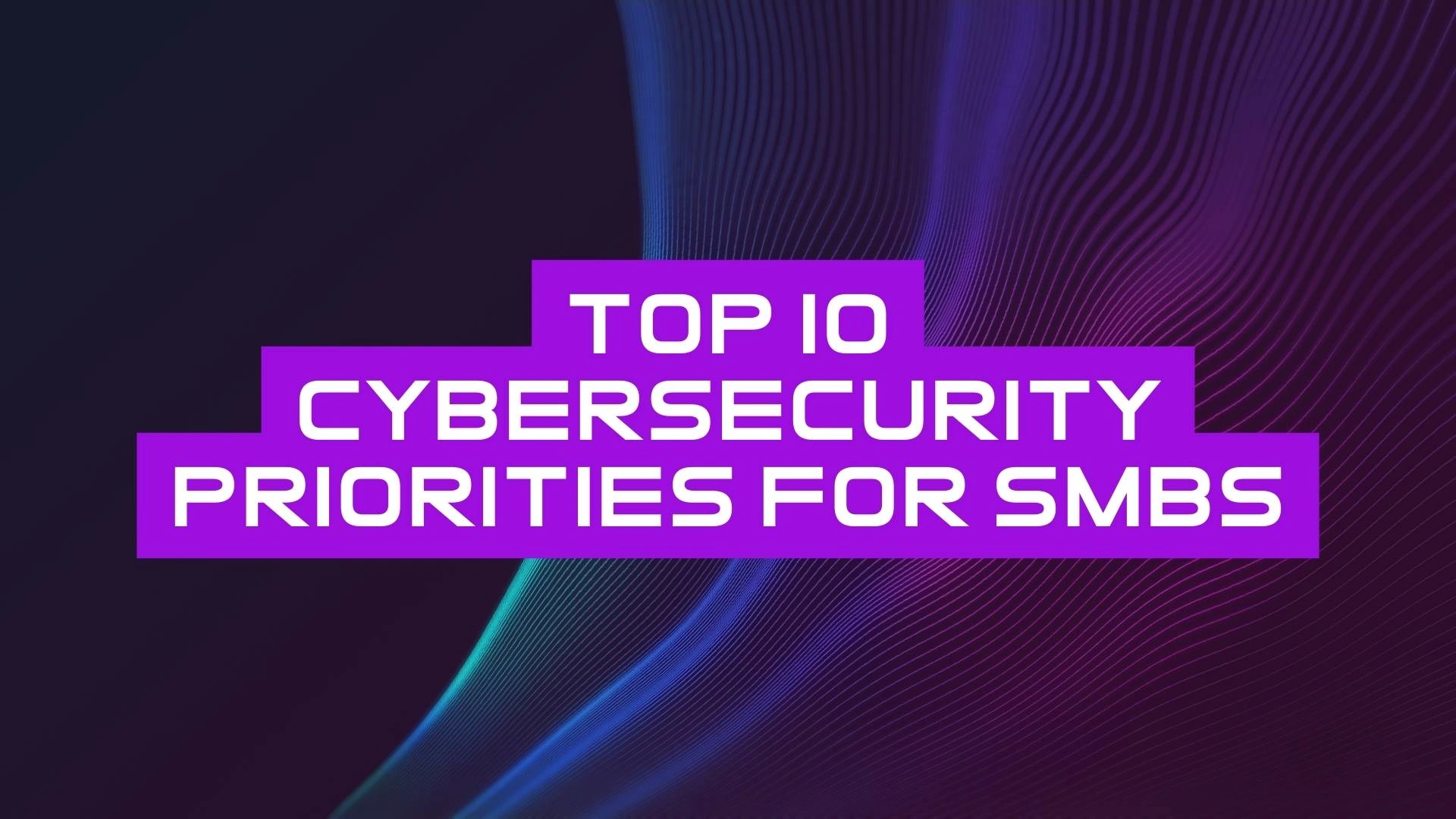 Top 10 Cybersecurity Priorities Every SMB Should Not Ignore - FUTERA